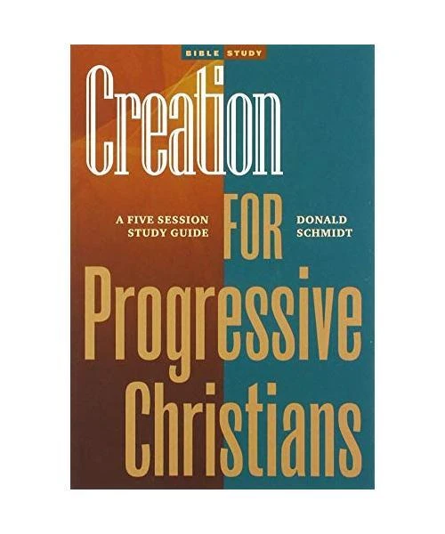 CREATION FOR PROGRESSIVE Christians: A Five Session Study Guide, Donald ...