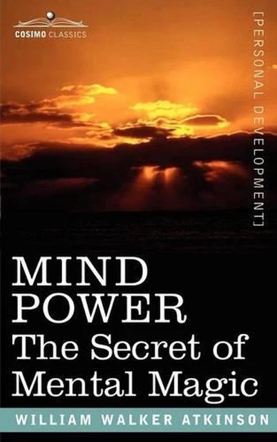 MIND POWER: THE Secret of Mental Magic par William Walker Atkinson ...