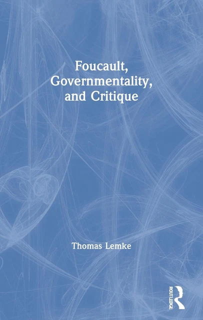 FOUCAULT, GOVERNMENTALITY, AND Critique by Thomas Lemke (English ...