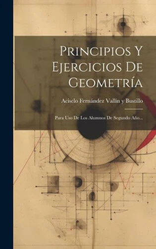 PRINCIPIOS Y EJERCICIOS De Geometría: Para Uso De Los Alumnos De ...