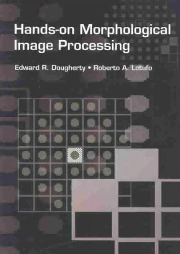 HANDS-ON MORPHOLOGICAL IMAGE Processing (Tutorial Texts) by Edward R ...