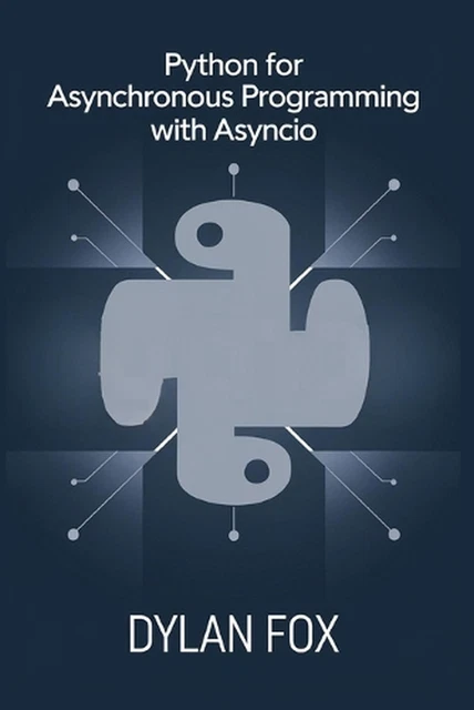 PYTHON FOR ASYNCHRONOUS Programming with asyncio by Dylan Fox Paperback Book £19.11 - PicClick UK