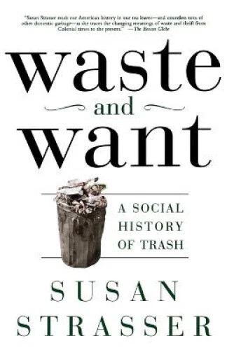 WASTE AND WANT: A Social History of Trash by Susan Strasser $108.00 ...