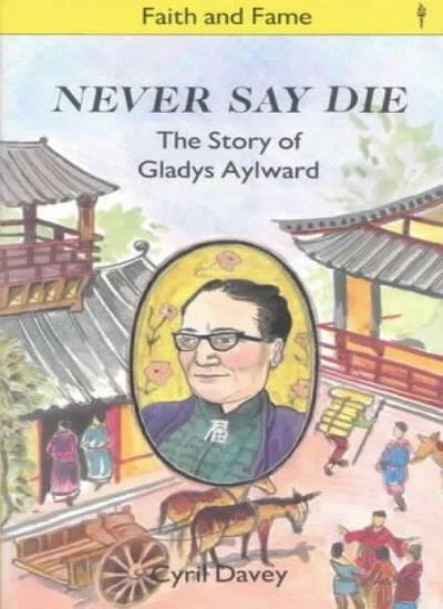 NEVER SAY DIE: Story of Gladys Aylward (Faith & fame) By Cyril J. Davey ...