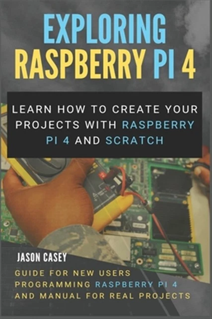 EXPLORING RASPBERRY PI 4: Learn how to create your projects with ...