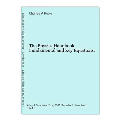 THE PHYSICS HANDBOOK. Fundamental and Key Equations. Poole, Charles P ...