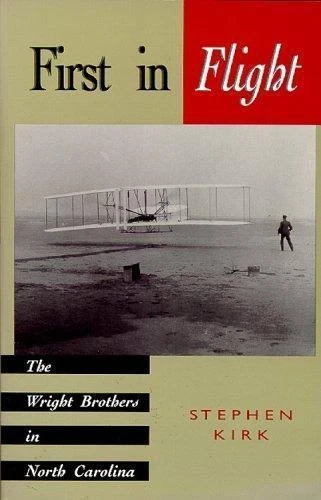 FIRST IN FLIGHT: The Wright Brothers in North Carolina by Kirk, Stephen ...