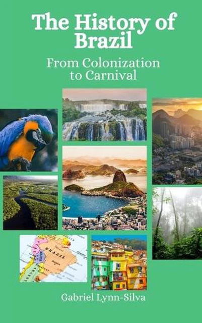 THE HISTORY OF Brazil: From Colonization to Carnival by Einar Felix ...