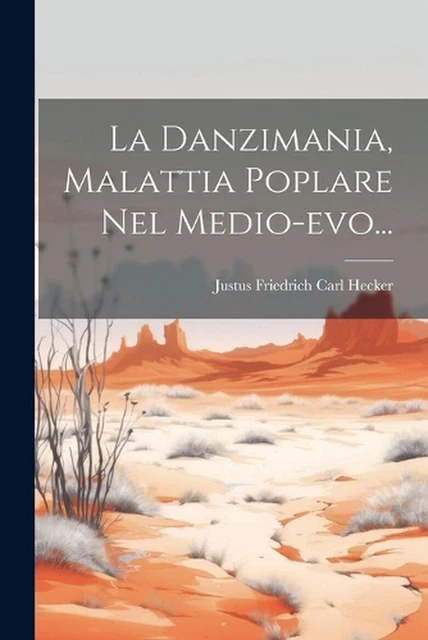 LA DANZIMANIA, MALATTIA Poplare Nel Medio-evo... by Justus Friedrich ...