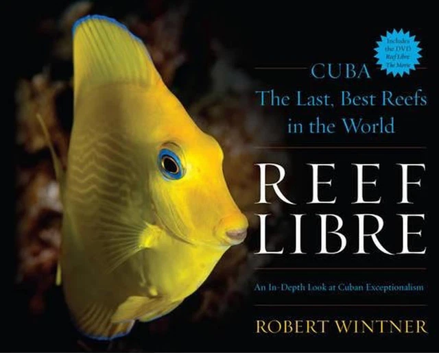 REEF LIBRE: CUBA--THE Last, Best Reefs in the World by Robert Wintner ...