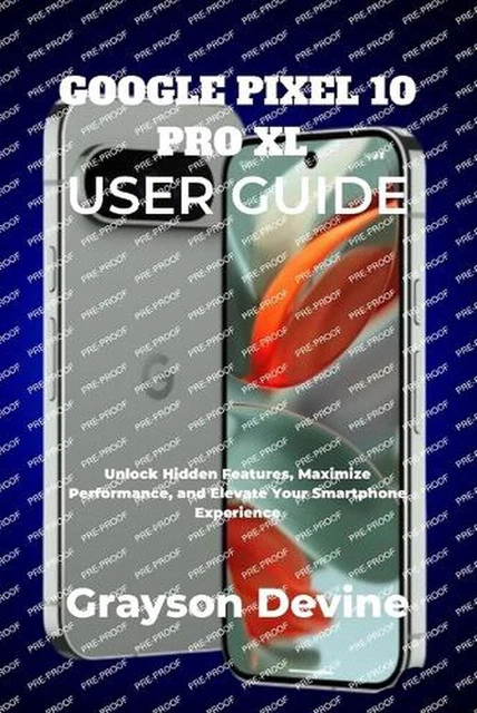 GOOGLE PIXEL 10 Pro XL User Guide: Unlock Hidden Features, Maximize ...