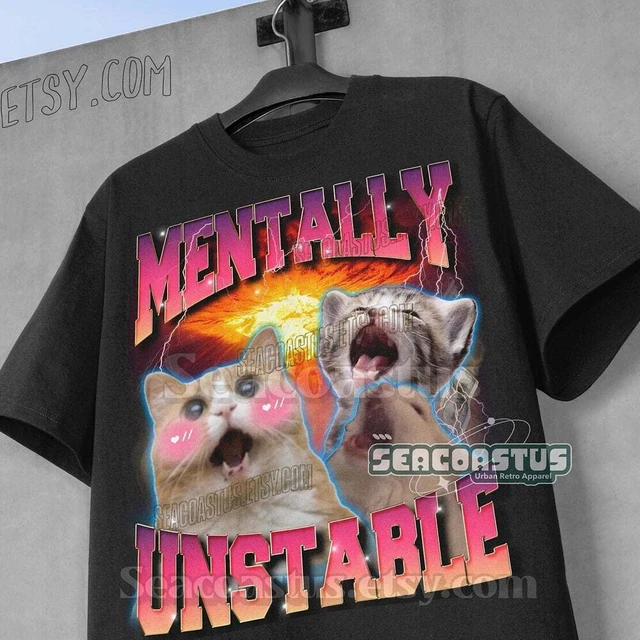 MENTALLY UNSTABLE CAT Meme Shirt, Funny Cat Meme T-Shirt, Weird Gag ...