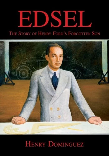 EDSEL-THE STORY OF Henry Ford's Forgotten Son by Dominguez, Henry L ...