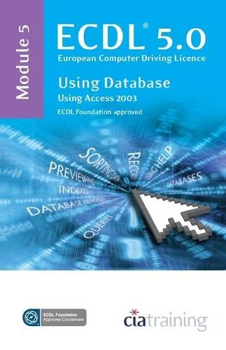 ECDL SYLLABUS 5.0 Module 5 Using Databases Using Access 2003 - CiA Training Ltd. £22.53 ...