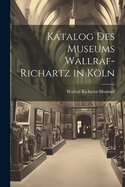 KATALOG DES MUSEUMS Wallraf-Richartz in Kln by Wallraf-Richartz-Museum Paperback EUR 48,80 ...