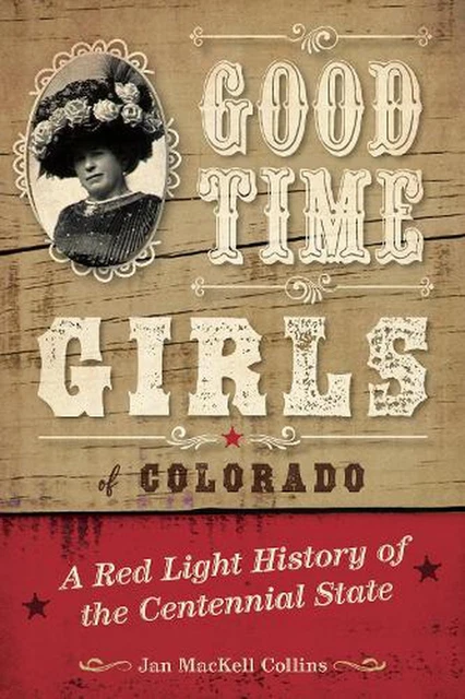 GOOD TIME GIRLS of Colorado: A Red-Light History of the Centennial ...