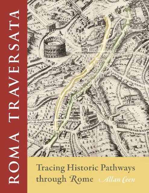 ROMA TRAVERSATA: TRACING Historic Pathways through Rome by Allan Ceen ...