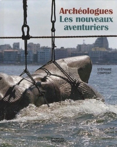 ARCHEOLOGUES : LES nouveaux aventuriers, Stephane Compoint EUR 3,00 ...