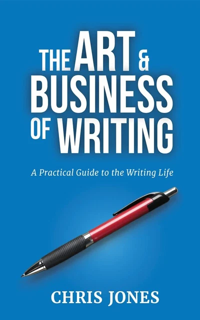 CHRIS JONES THE Art & Business of Writing: A Practical Guide to (Kindle ...
