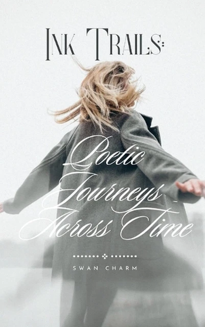 INK TRAILS: POETIC Journeys Across Time by Swan Charm Paperback Book ...