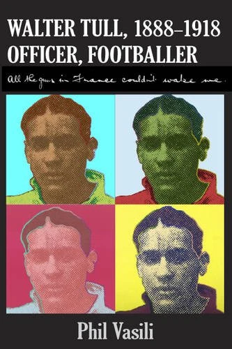 WALTER TULL 1888-1918 Officer Footballer: All the Guns in France Couldn ...