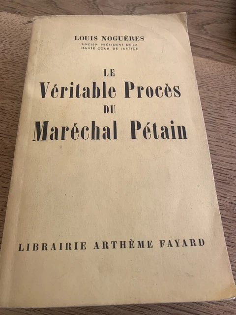 LE VERITABLE PROCES DU MARECHAL PETAIN par LOUIS NOGUERES éd.A. FAYARD ...