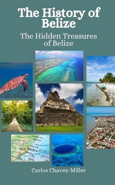 THE HISTORY OF Belize: The Hidden Treasures of Belize by Einar Felix ...