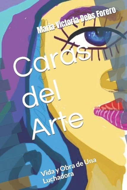 CARAS DEL ARTE: Vida y Obra de Una Luchadora by Maria Victoria Debs ...