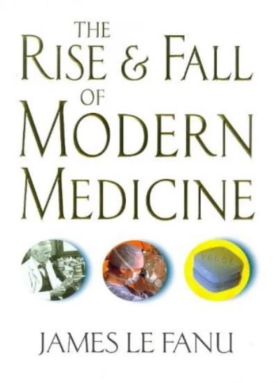 THE RISE AND Fall Of Modern Medicine By Dr James Le Fanu. 9780316648363 ...