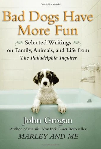 BAD DOGS HAVE More Fun: Selected Writings on Animals, Family and Life ...
