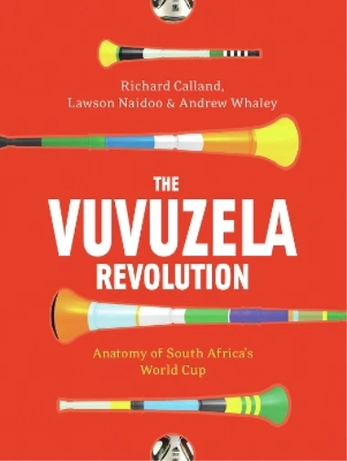 LAWSON NAIDOO ANDREW Whaley Richard Calland The vuvuzela revolution ...