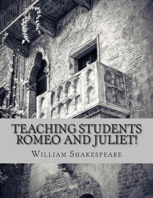 TEACHING STUDENTS ROMEO and Juliet!: A Teacher's Guide to Shakespeare's ...