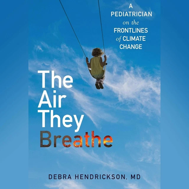 THE AIR THEY Breathe: A Pediatrician on the Frontlines of Climate ...