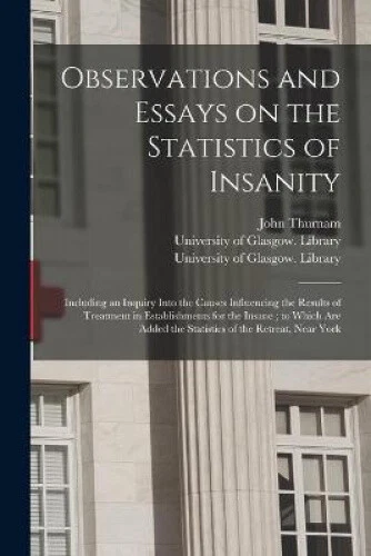 OBSERVATIONS AND ESSAYS on the Statistics of Insanity [electronic ...