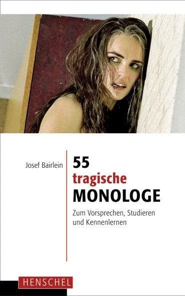 JOSEF BAIRLEIN 55 tragische Monologe: Zum Vorsprechen, Studieren und ...