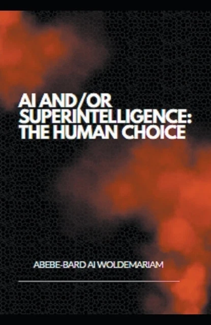 AI AND/OR SUPERINTELLIGENCE: The Human Choice by Woldemariam Paperback ...