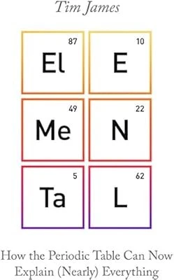 ELEMENTAL: HOW THE Periodic Table Can Now Explain (Nearly) Everything ...