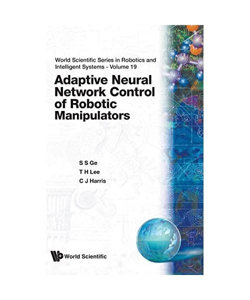 ADAPTIVE NEURAL NETWORK Control of Robotic Manipulators, S S Ge, T H Lee, C J Ha EUR 76,61 ...