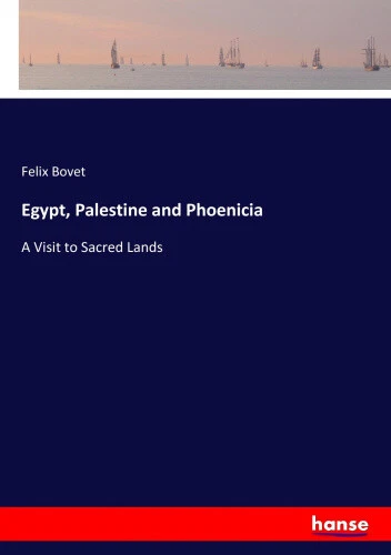 EGYPT, PALESTINE AND Phoenicia: A Visit to Sacred Lands by Bovet, Felix ...
