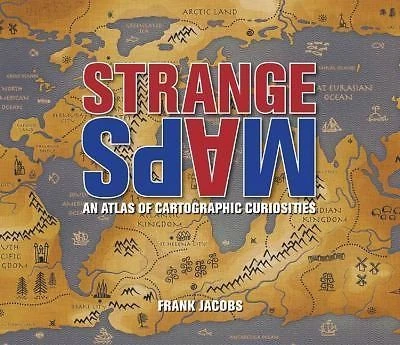 JACOBS, FRANK STRANGE maps: an atlas of cartographic curiosities 2009 ...