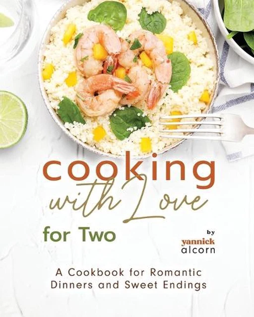 COOKING WITH LOVE for Two: A Cookbook for Romantic Dinners and Sweet ...