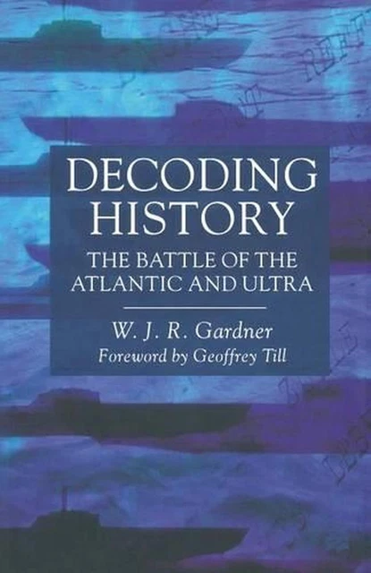 DECODING HISTORY: THE Battle of the Atlantic and Ultra by W. Gardner ...