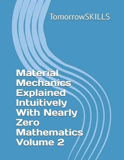 Material Mechanics Explained Intuitively With Nearly Zero Mathematics