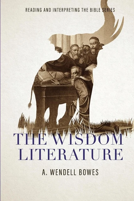 A. WENDELL BOWE The Wisdom Literature: Reading and Interpreting the ...