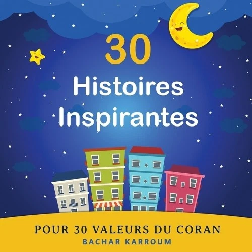 BACHAR KARROUM 30 Histoires Inspirantes Pour 30 Valeurs du Coran (Poche ...