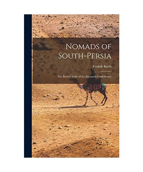 NOMADS OF SOUTH-PERSIA: the Basseri Tribe of the Khamseh Confederacy ...