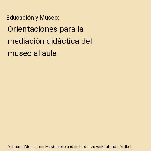 EDUCACIÓN Y MUSEO: Orientaciones para la mediación didáctica del museo ...