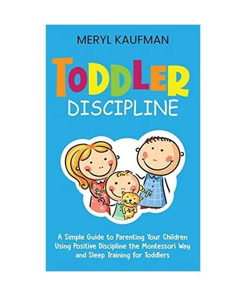 TODDLER DISCIPLINE: A Simple Guide to Parenting Your Children Using ...