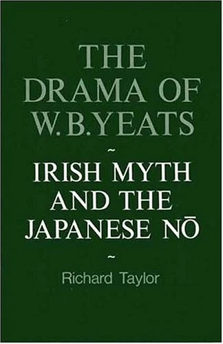 THE DRAMA OF W.B. YEATS: IRISH MYTH AND THE JAPANESE NO By Richard ...