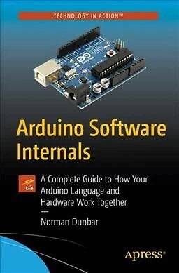 ARDUINO SOFTWARE INTERNALS : A Complete Guide to How Your Arduino ...